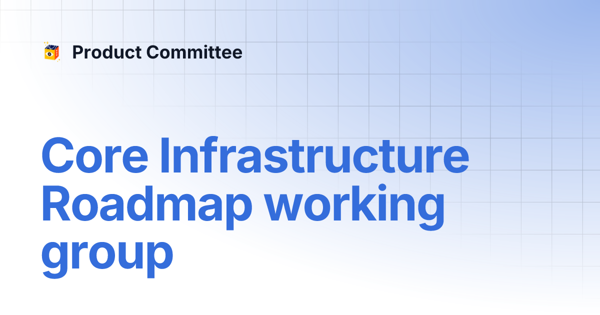 Core Infrastructure Roadmap working group | Product Committee