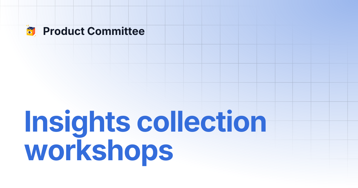 Insights collection workshops | Product Committee
