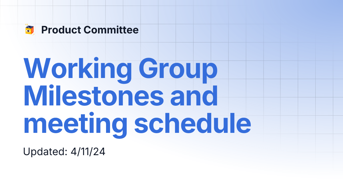 Working Group Milestones and meeting schedule | Product Committee